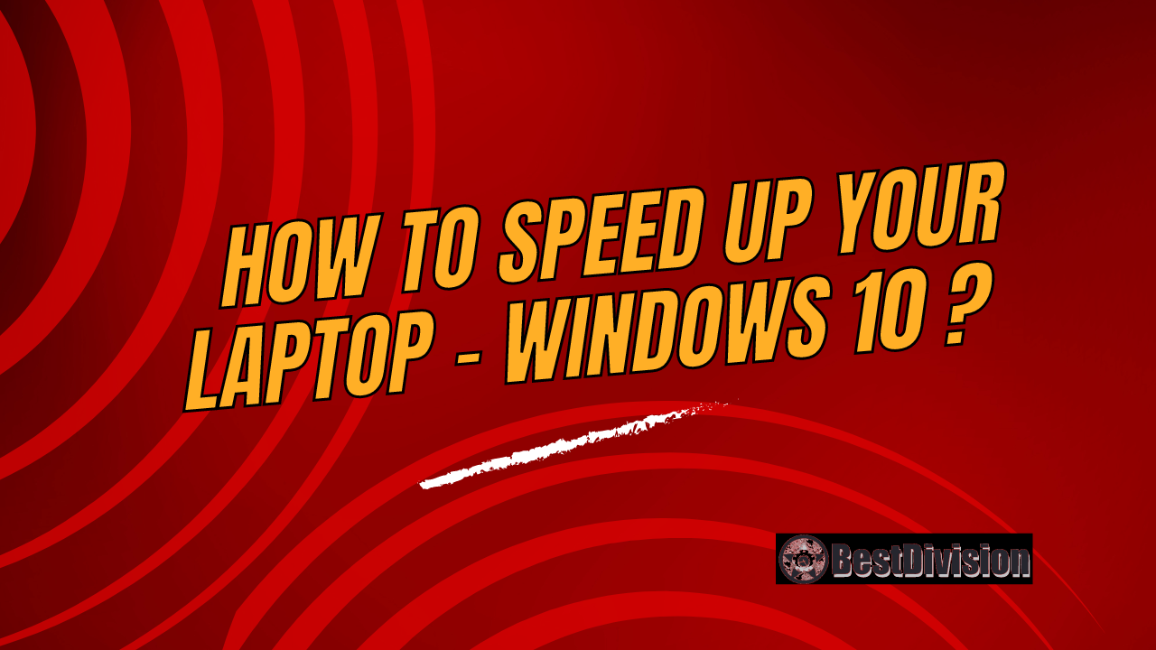 How to speed up your Laptop - Windows 10 ? | BestDivision
