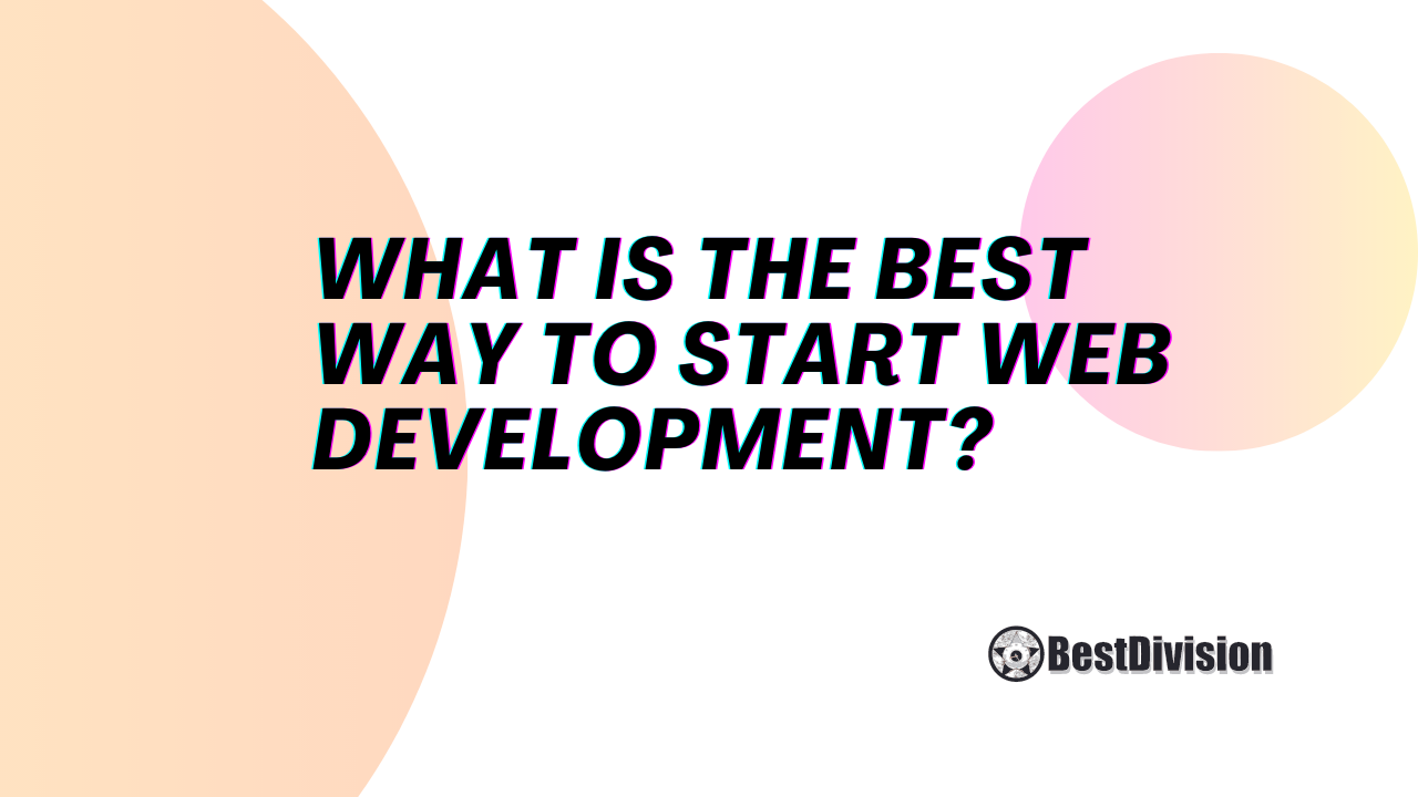 What is the best way to start web development? | BestDivision