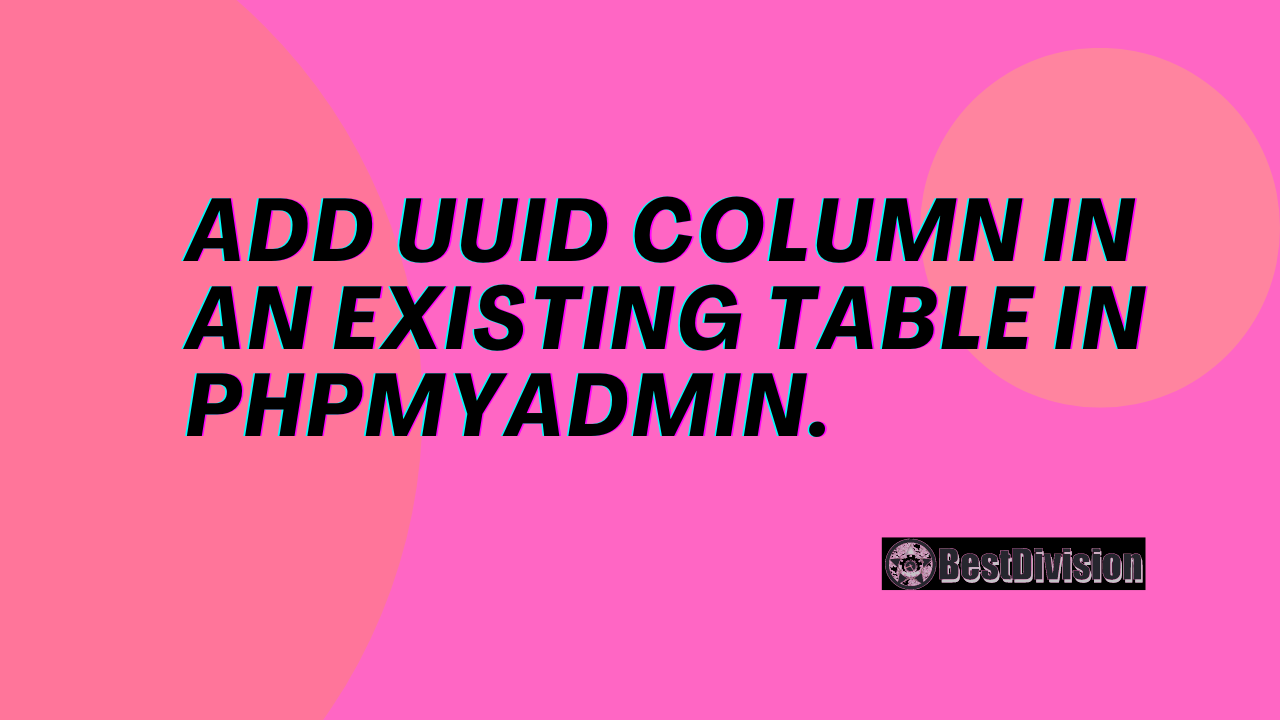 How to Add UUID column in an existing table in phpMyAdmin. | BestDivision How to Add UUID column in an existing table in phpMyAdmin. | BestDivision