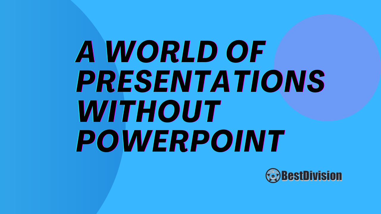 A world of presentations without PowerPoint | BestDivision