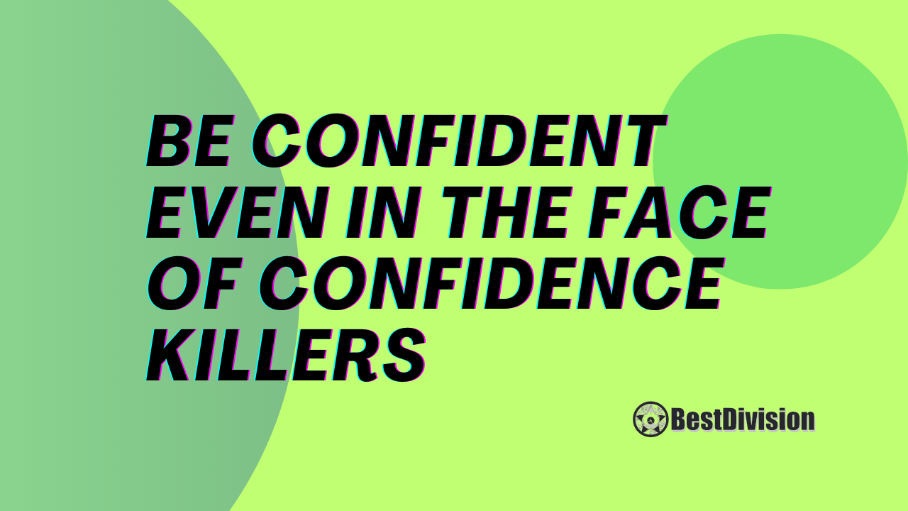 Be Confident Even In The Face Of Confidence Killers | BestDivision