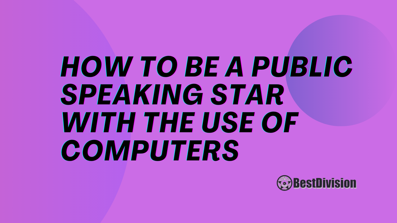 How to be a Public Speaking Star with The Use Of Computers | BestDivision