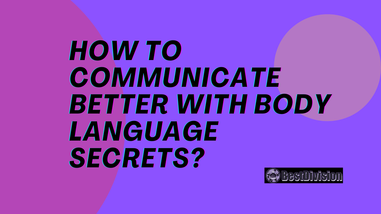 How to Communicate Better With Body Language Secrets? | BestDivision
