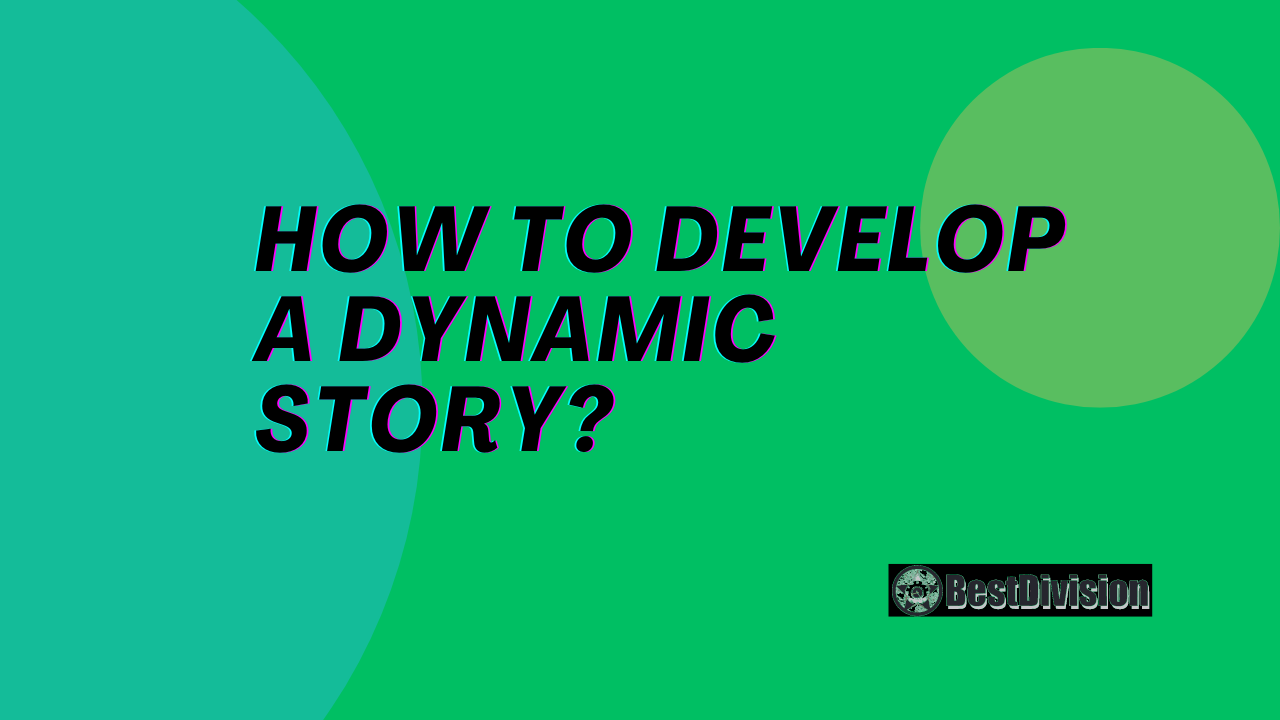 How to Develop a Dynamic Story? | BestDivision