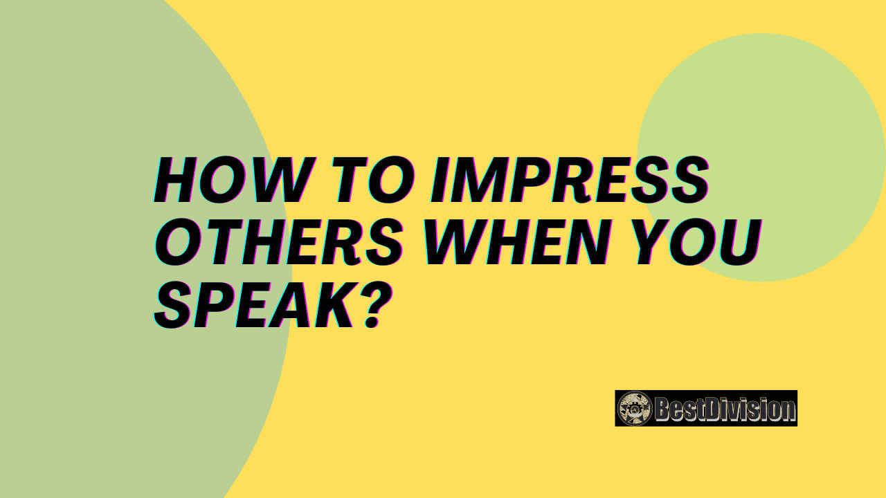How to Impress Others When You Speak? | BestDivision