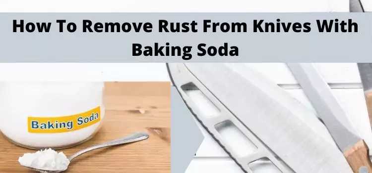 How To Remove Rust From Knives With Baking Soda
