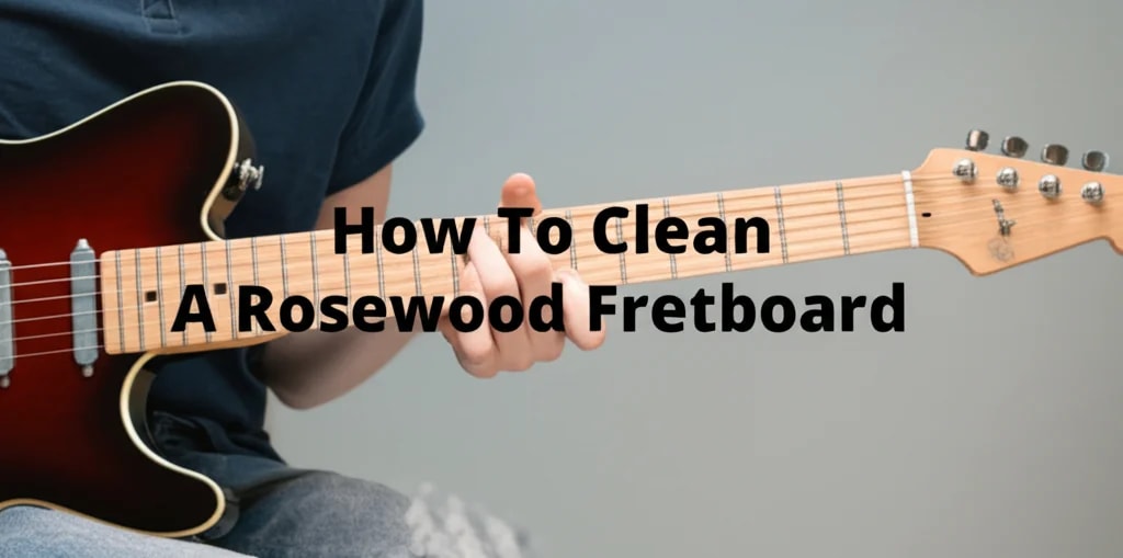 How To Clean A Rosewood Fretboard — Be A Cleaner