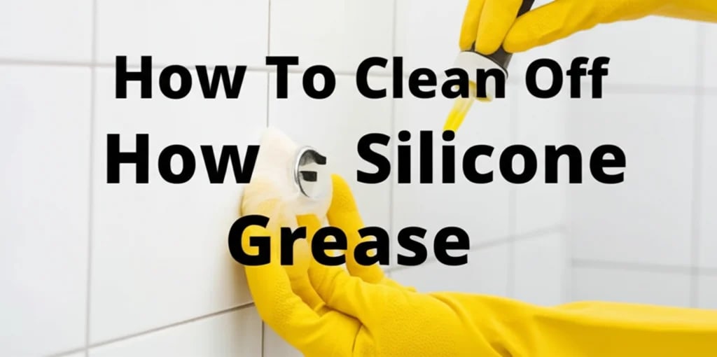 How To Clean Off Silicone Grease — Be A Cleaner