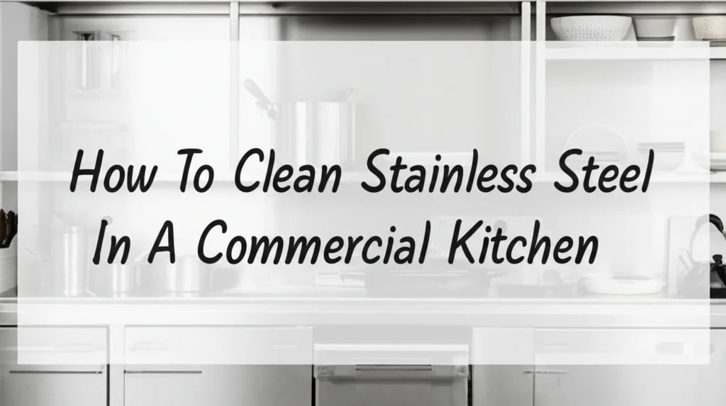 How To Clean Stainless Steel In A Commercial Kitchen — Be A Cleaner