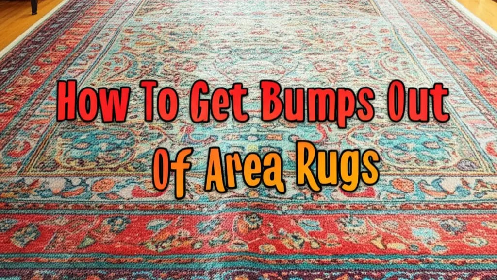 How To Get Bumps Out Of Area Rugs — Home Essentials Guide (HEG)