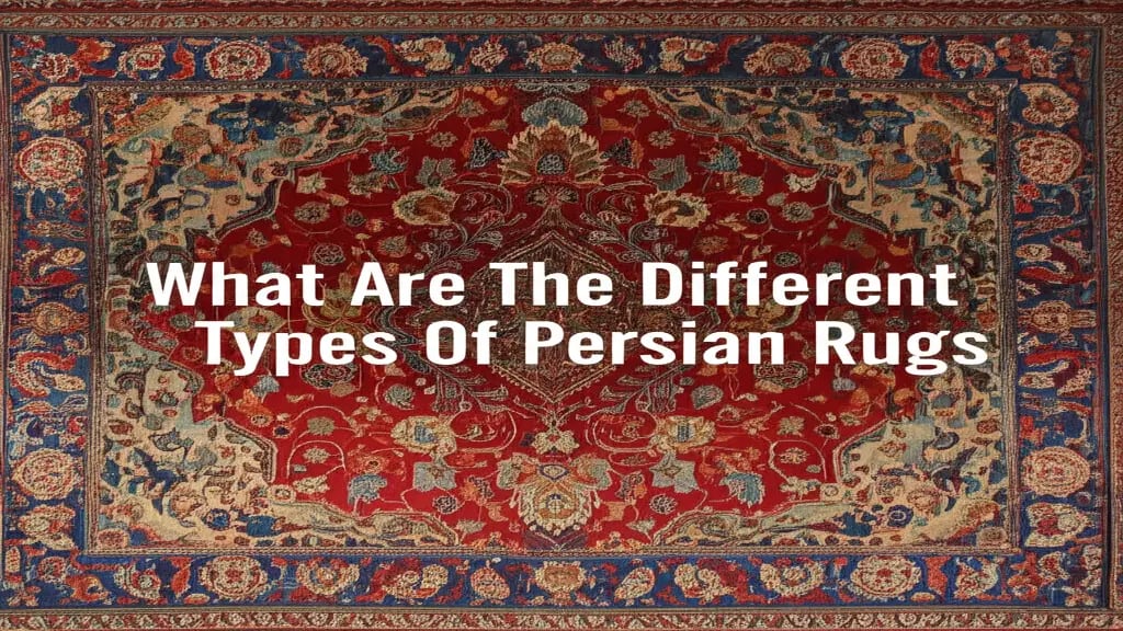 What Are The Different Types Of Persian Rugs — Home Essentials Guide (HEG)