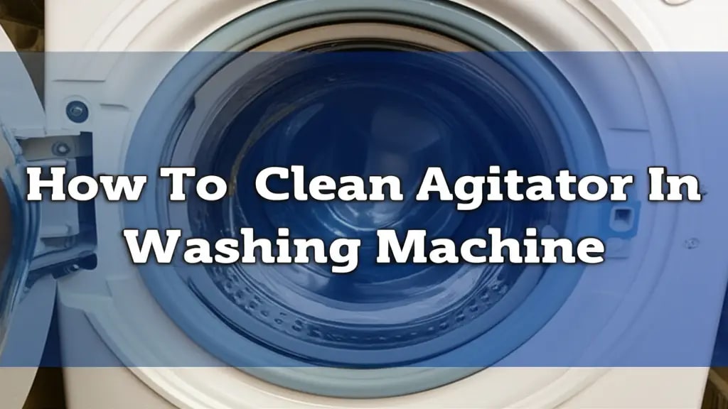 How To Clean Agitator In Washing Machine — Home Essentials Guide (HEG)