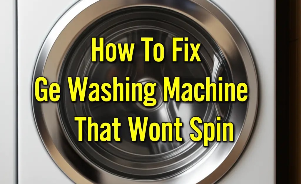 How To Fix Ge Washing Machine That Wont Spin — Home Essentials Guide (HEG)
