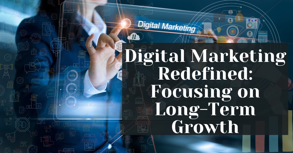 Digital Marketing Redefined: Focusing on Long-Term Growth - Local SEO ...