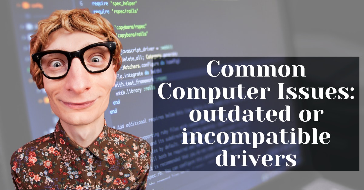 Common Computer Issues: outdated or incompatible drivers - Safemode Computer Service