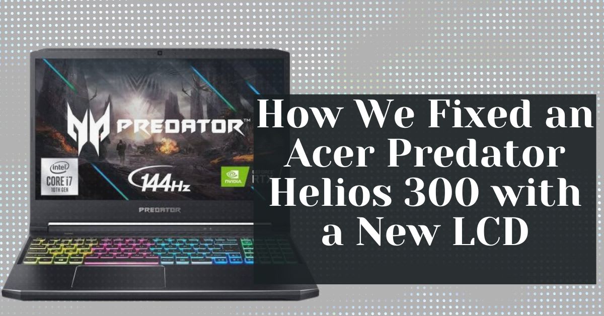 Flickering Screen and Weird Lines? How We Fixed an Acer Predator Helios ...