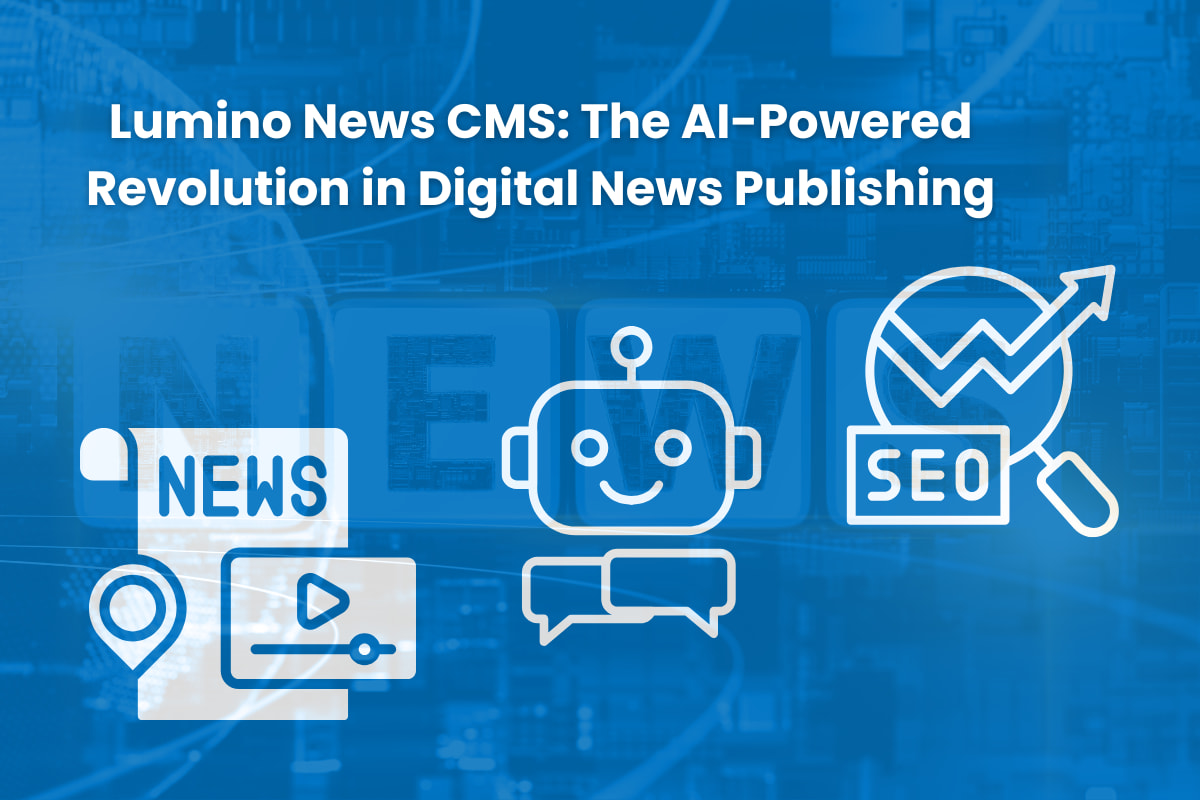 Lumino News CMS: The AI-Powered Revolution in Digital News Publishing ...