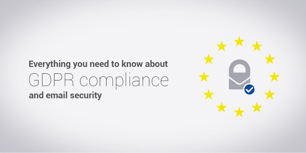 Everything you need to know about GDPR compliance and email security ...