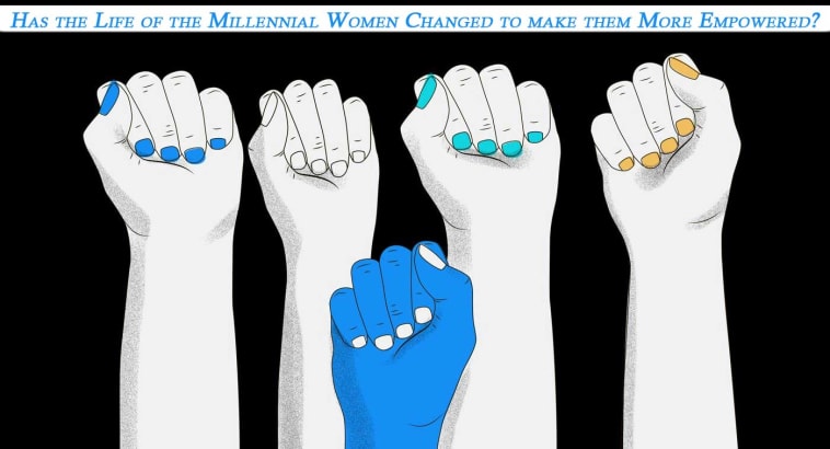 Life Of Millennial Women Changed To Make Them Empowered?
