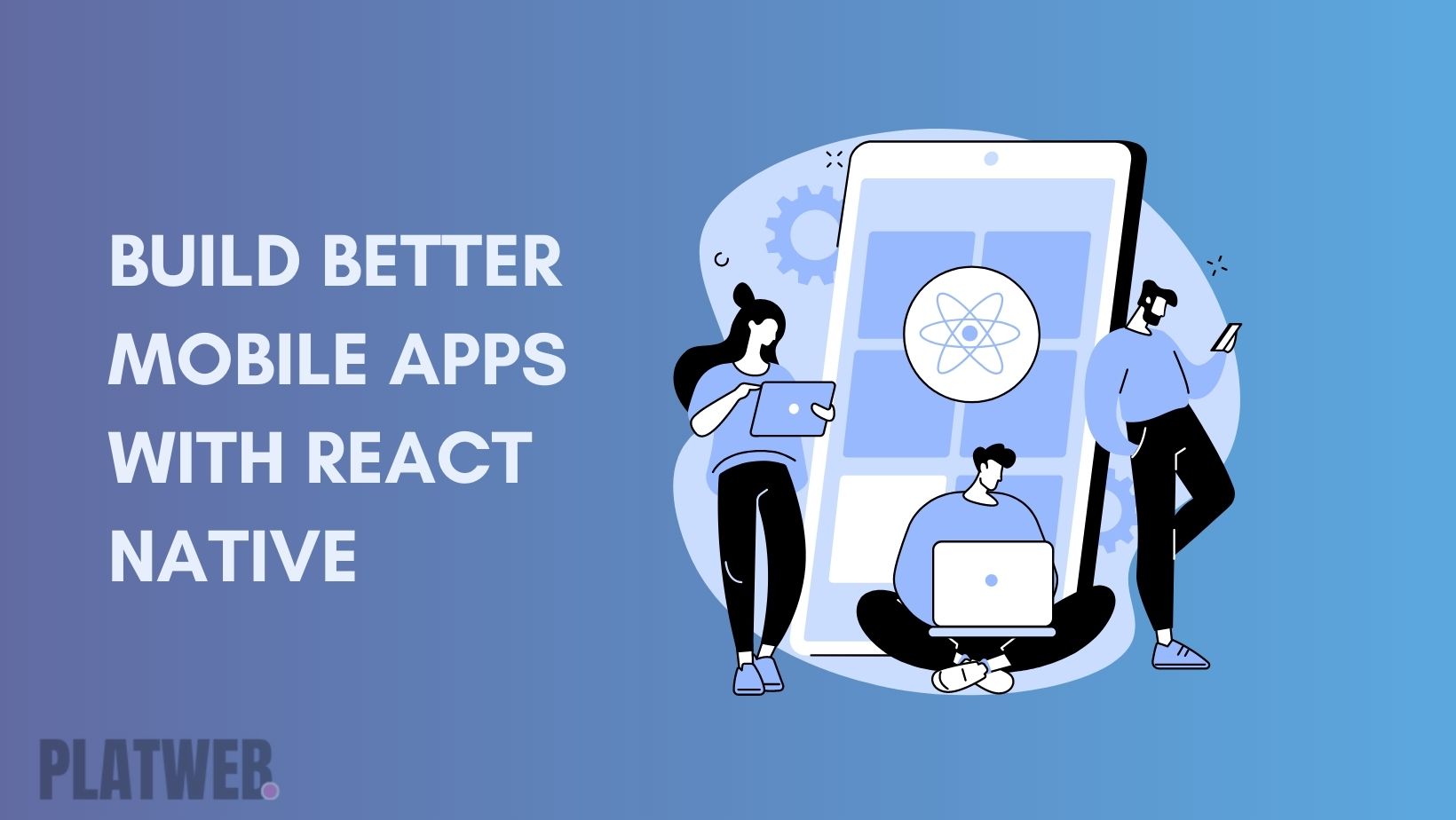 Build Better Mobile Apps With React Native Platweb