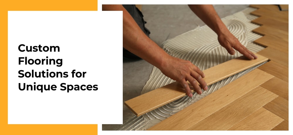 Custom Flooring Solutions for Unique Spaces