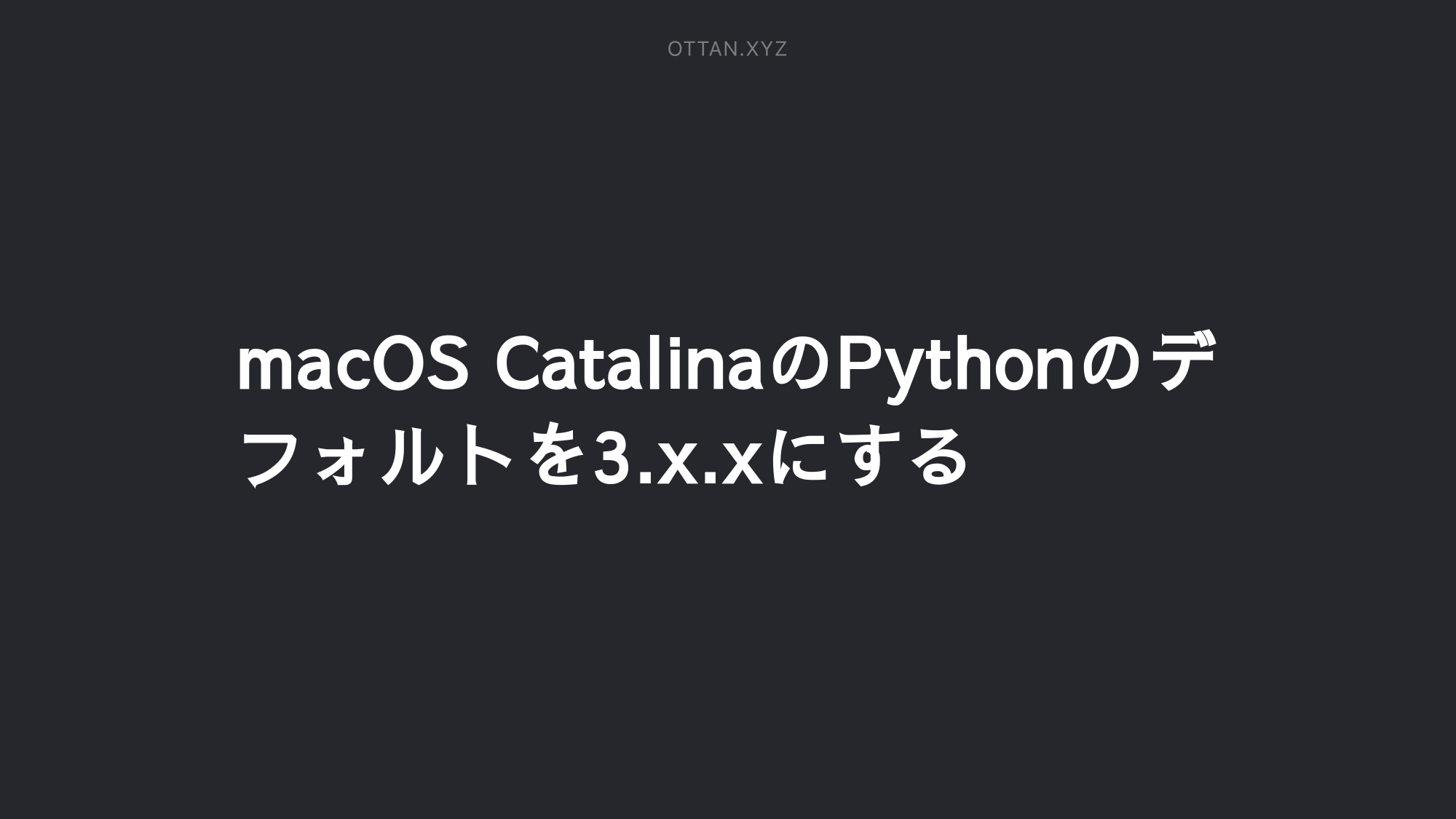 macOS CatalinaのPythonのデフォルトを3.x.xにする - OTTAN.JP