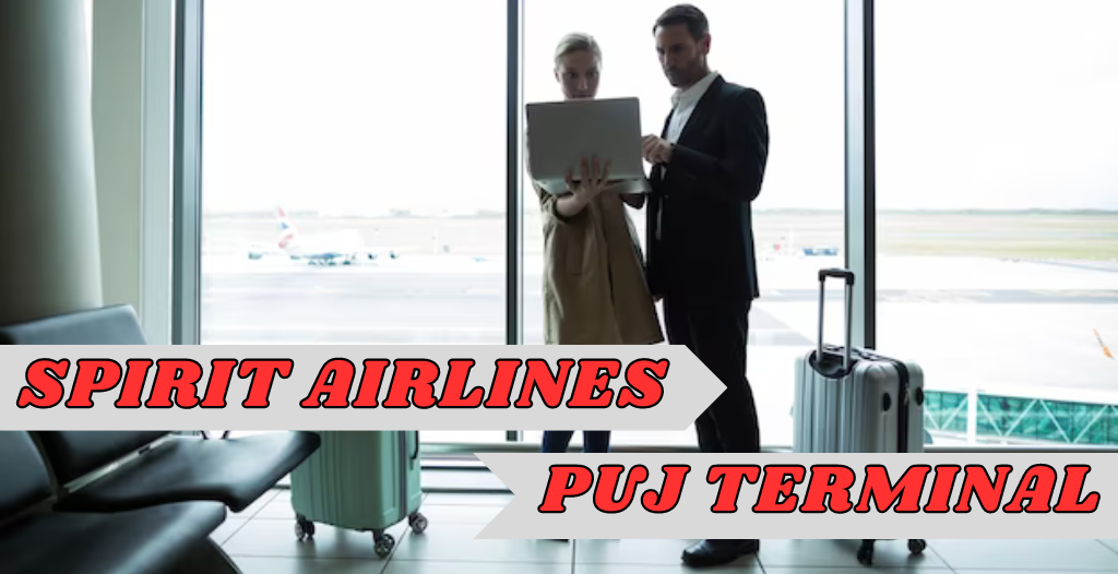 What Terminal is Spirit at Punta Cana? PUJ Airport +1-855-745-1194