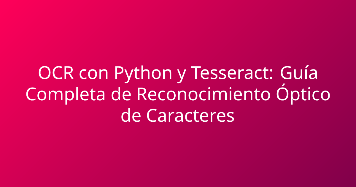 OCR con Python y Tesseract: Guía Completa de Reconocimiento Óptico de ...
