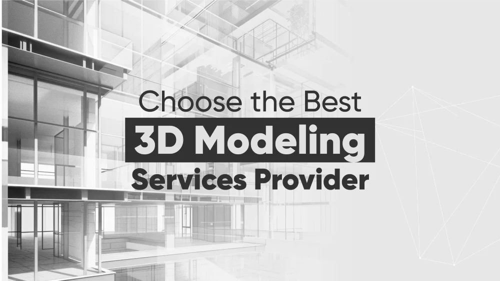 How to Choose the Best 3D Modeling Services Provider?