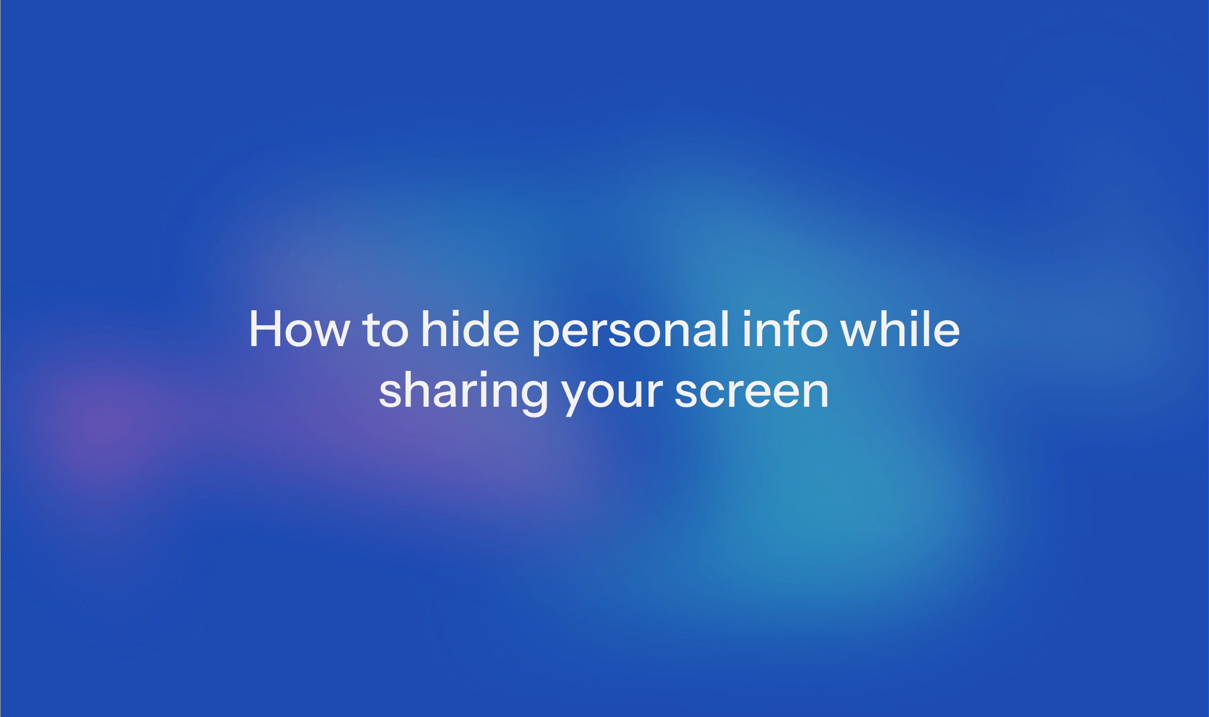 How to hide personal info while sharing your screen | Safe Screen Share