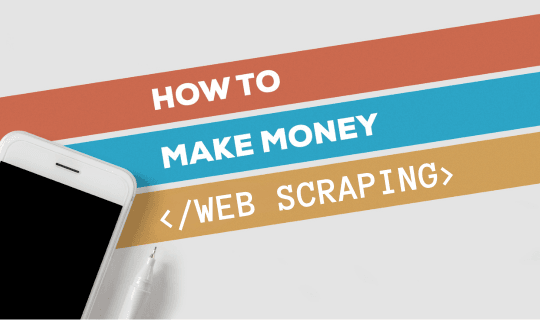 Make Money In Web Scraping: Beginner's Guide & Tips