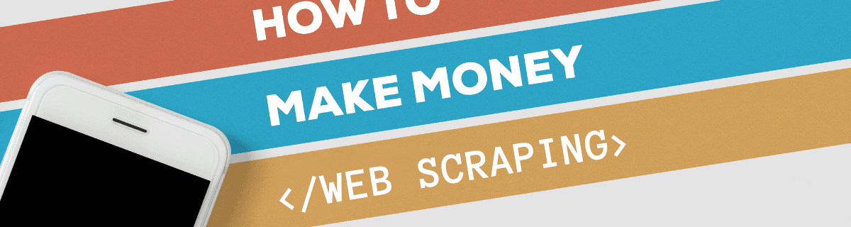 Make Money In Web Scraping: Beginner's Guide & Tips