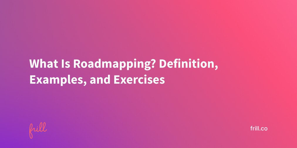 What Is Roadmapping? Definition, Examples, and Exercises