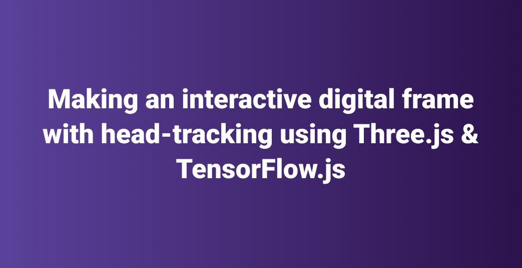 Making an interactive digital frame with head-tracking using Three.js and TensorFlow.js ...