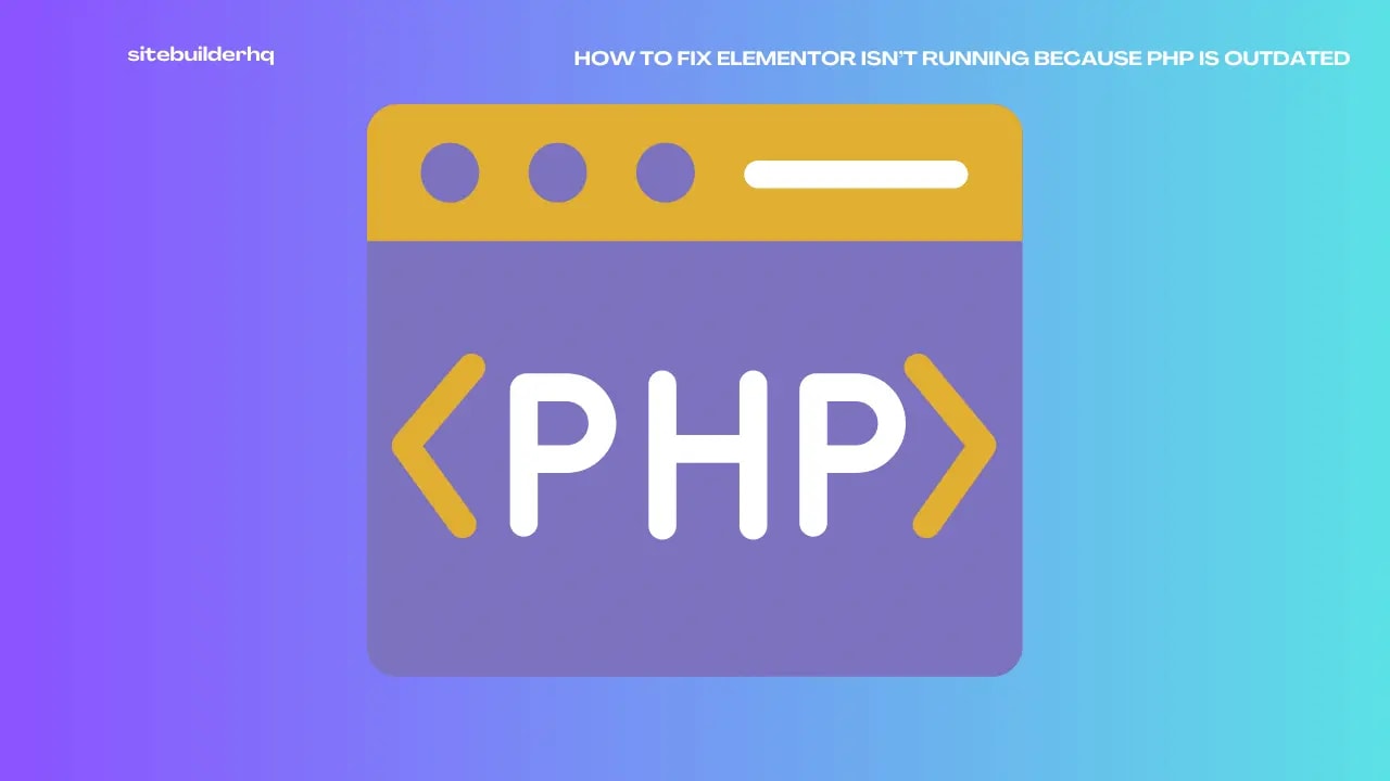 Resolving Elementor Isn’t Running Because Php Is Outdated