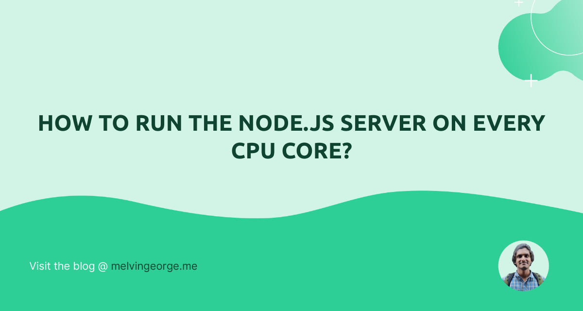 How to run the Node.js server on every CPU core? | MELVIN GEORGE