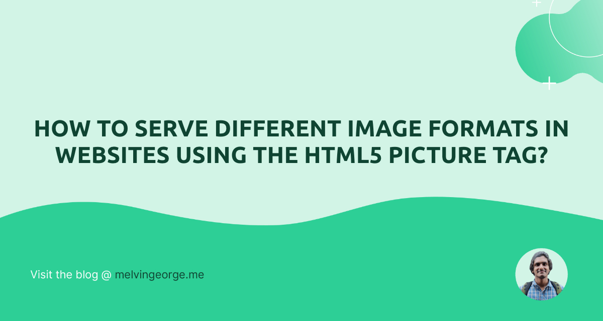 How To Serve Different Image Formats In Websites Using The Html5 Picture Tag Melvin George
