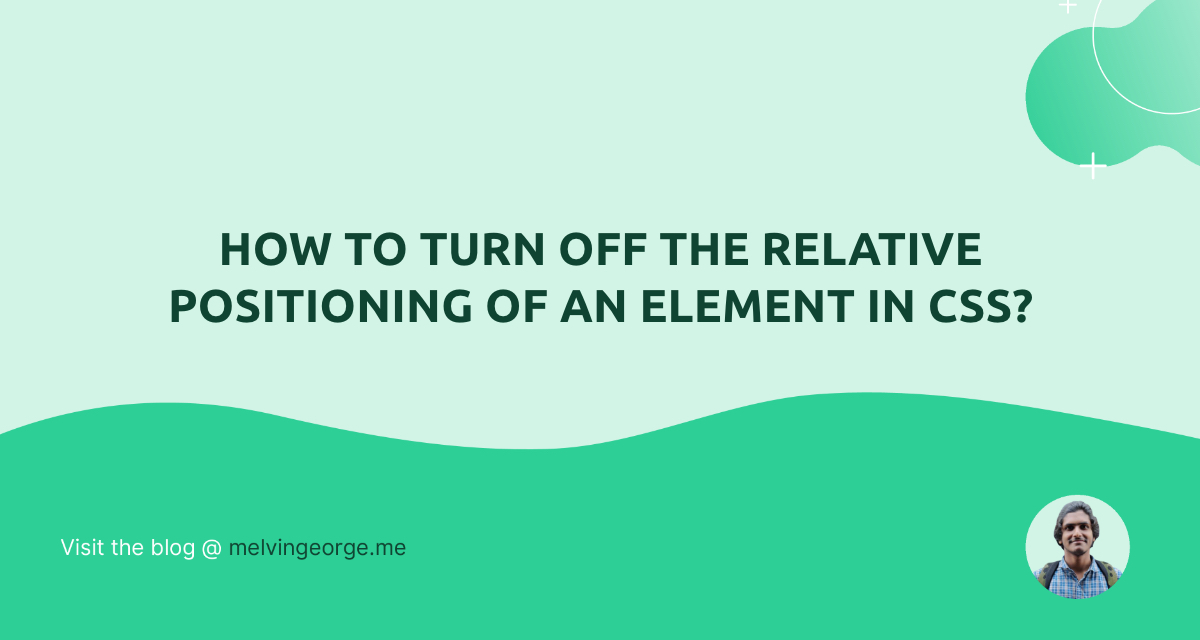 How to turn off the relative positioning of an element in CSS? | MELVIN ...