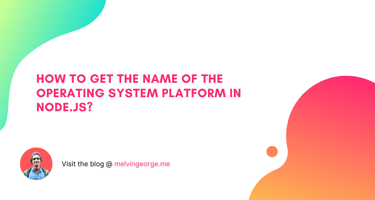 How to get the name of the operating system platform in Node.js? | MELVIN GEORGE
