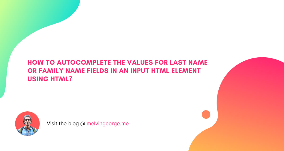 How to autocomplete the values for Last Name or Family Name fields in ... How to autocomplete the values for Last Name or Family Name fields in ...