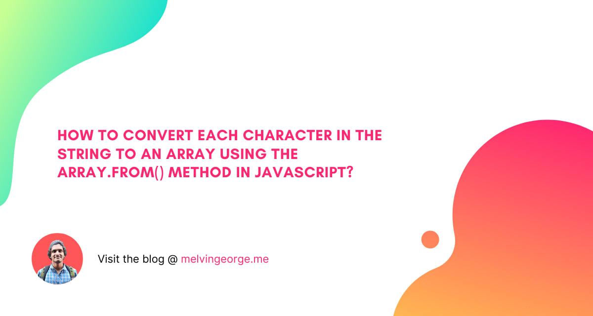 How To Convert Each Character In The String To An Array Using The Arrayfrom Method In
