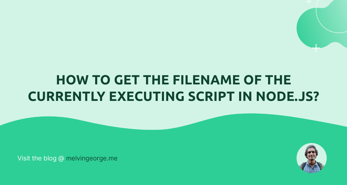 How to get the filename of the currently executing script in Node.js? | MELVIN GEORGE