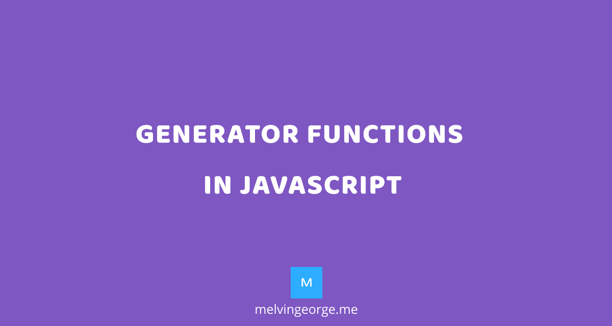 Generator Functions In Javascript Melvin George