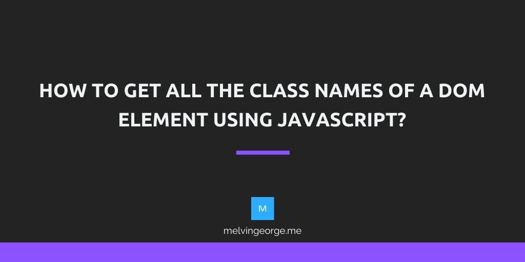 How To Get All The Class Names Of A DOM Element Using JavaScript