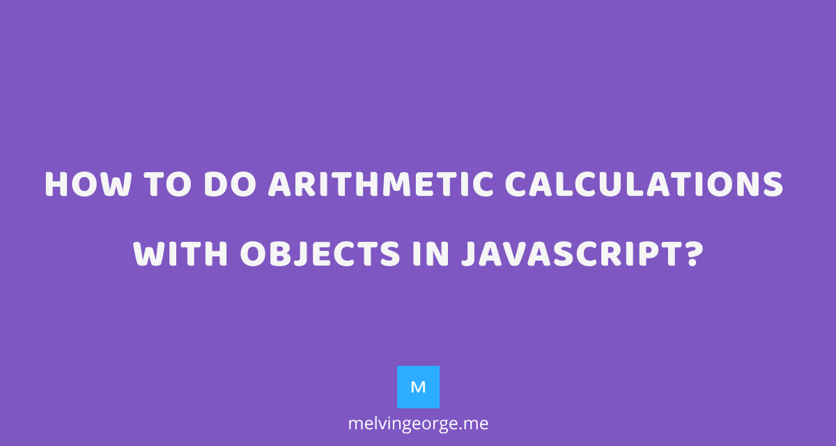 How To Do Arithmetic Calculations With Objects In Javascript Melvin 4414