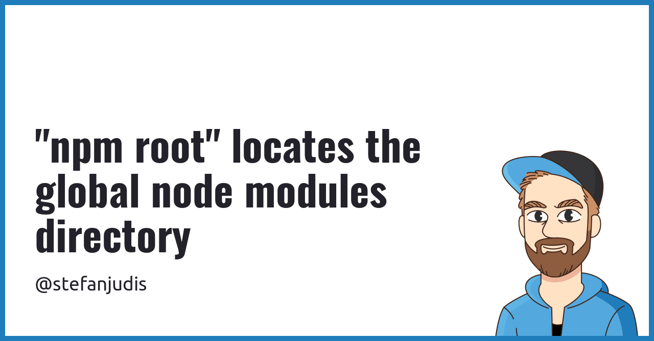 "npm root" locates the global node modules directory | Stefan Judis Web ...
