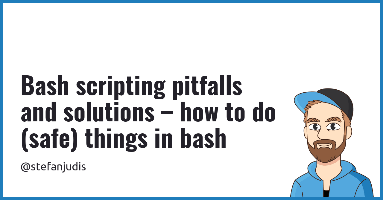 Bash scripting pitfalls and solutions – how to do (safe) things in bash ...