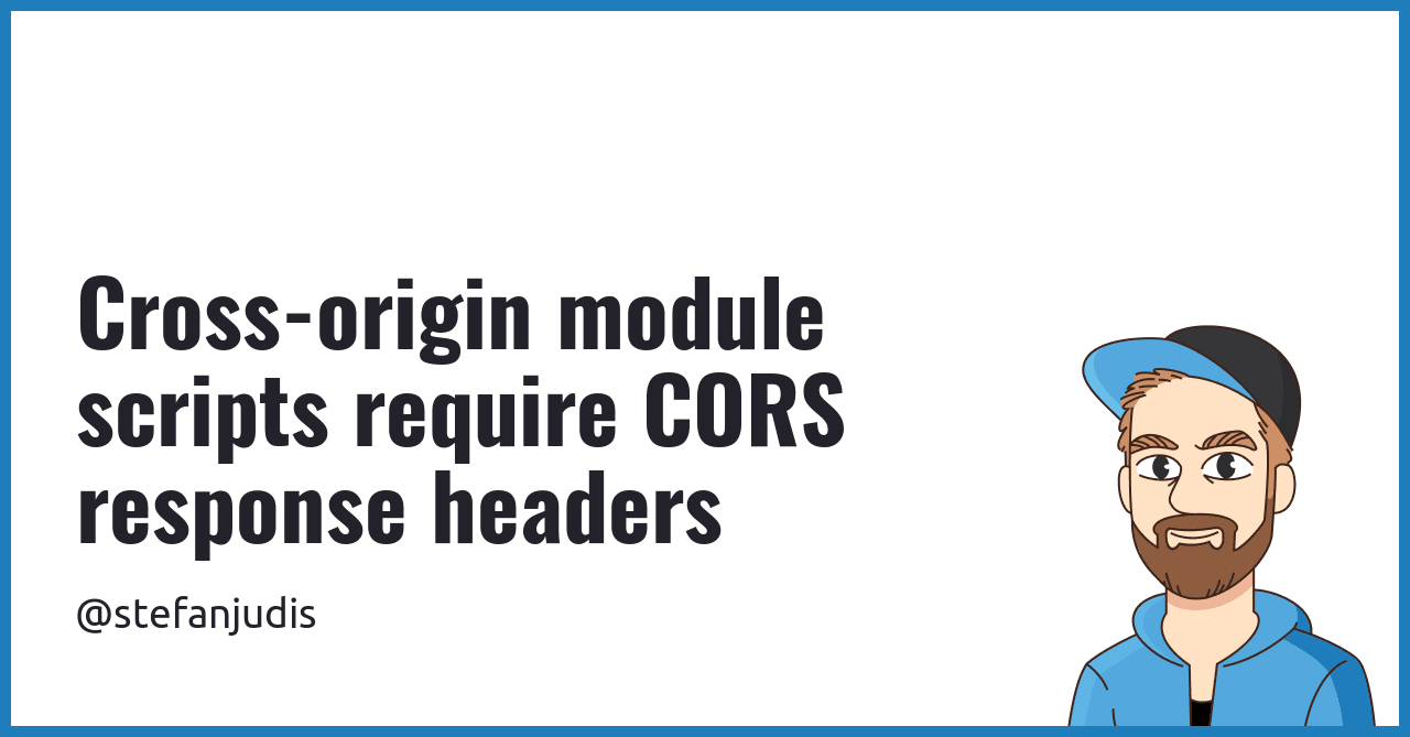 Cross-origin module scripts require CORS response headers | Stefan ...