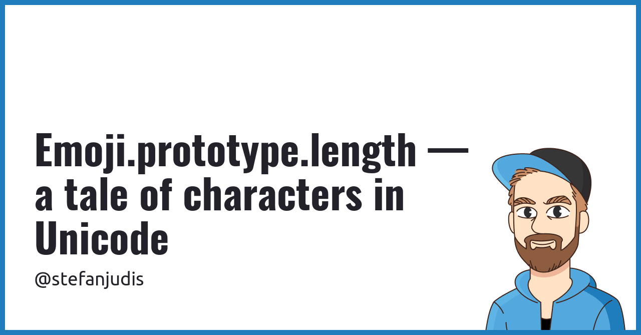 Emoji.prototype.length — a tale of characters in Unicode | Stefan Judis ...
