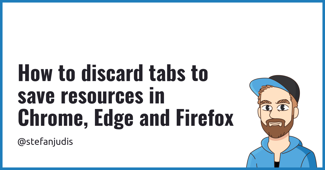 How to discard tabs to save resources in Chrome, Edge and Firefox ...